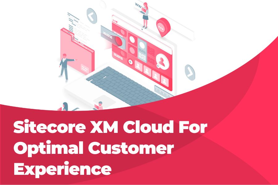 Sitecore XM Cloud For Optimal Customer Experience Sitecore XM Cloud For Optimal Customer Experience