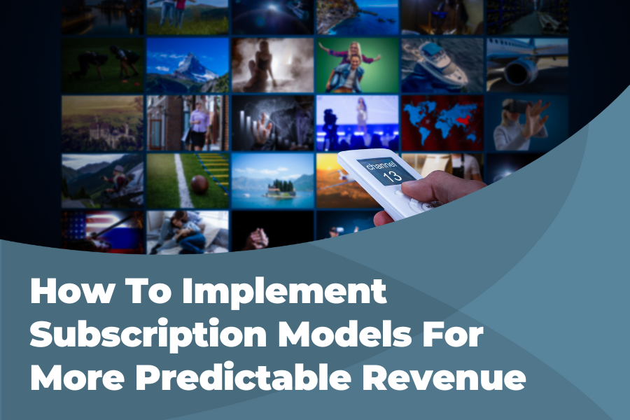 How To Implement Subscription Models For More Predictable Revenue
